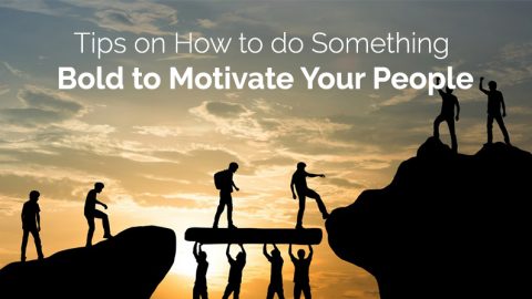 Tips on How to do Something Bold to Motivate Your People - Huntleigh