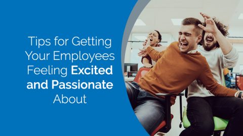 Tips for Getting Your Employees Feeling Excited and Passionate About ...