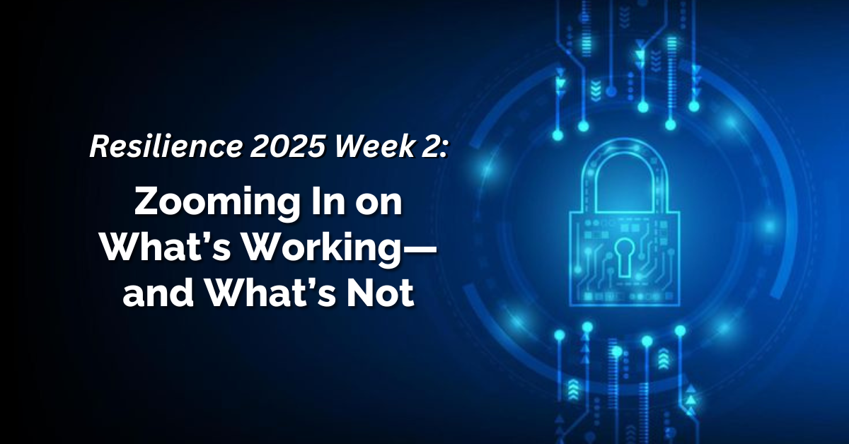 Resilience 2025 Week 2: Zooming In on What’s Working